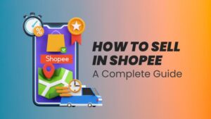 How to Sell in Shopee in 2025: Step-by-Step Guide